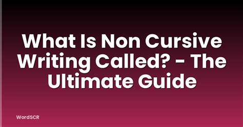 What Is Non Cursive Writing Called The Ultimate Guide Wordscr