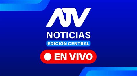 Atv Noticias Edición Central 💻 En Vivo 📲 Programa 16 De Enero De 2025