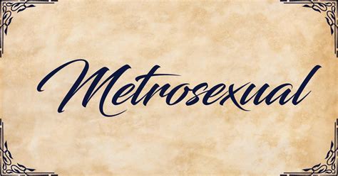 Metrosexual Información Completa Definición Ejemplos Y Más