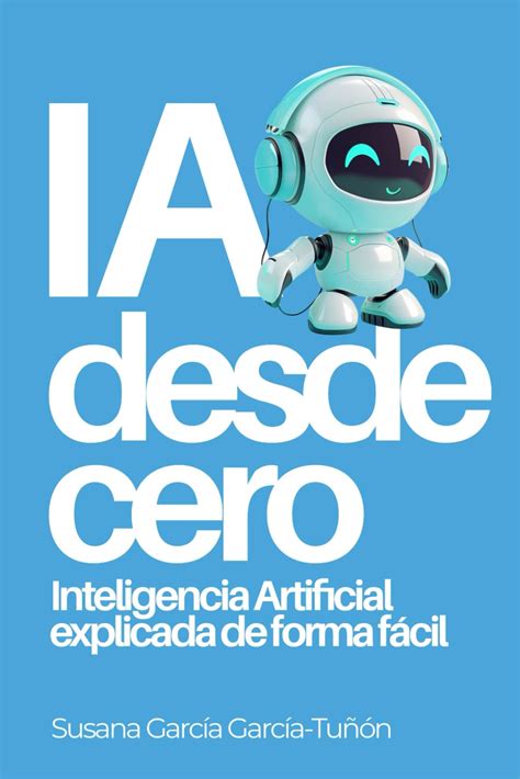 Ia Desde Cero Inteligencia Artificial Explicada De Forma Fácil En Epub Pdf Y Mobi Gratis