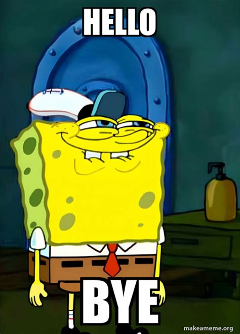 Hello Bye Spongebob Grin Meme Generator
