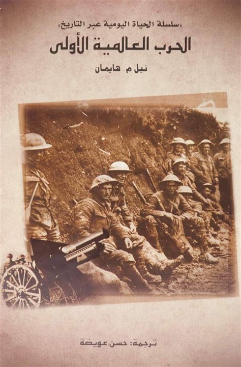 سلسلة الحياة اليومية عبر التاريخ الحرب العالمية الأولى نيل م هايمان علوم وطبيعة