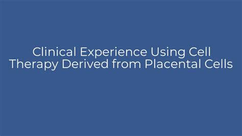 Clinical Experience Using Cell Therapy Derived From Placental Cells