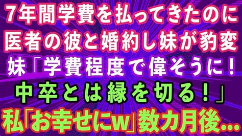 【スカッとする話】7年間学費を払ってきたのに、医者の彼と婚約し妹が豹変。「学費程度で世話になった覚えはない！中卒とは縁を切る！」私「そう、お幸せに」→数カ月後w【感動する話】 Youtube