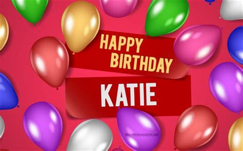 Download 4k Katie Happy Birthday Pink Backgrounds Katie Birthday Realistic Balloons Popular