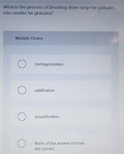 Solved What Is The Process Of Breaking Down Large Fat