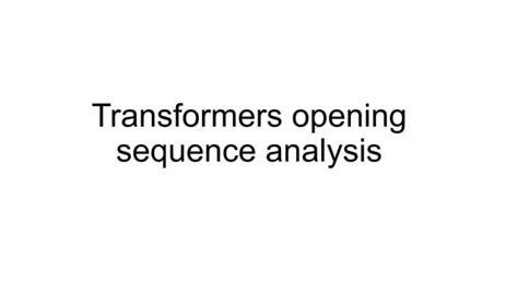 Transformers Opening Sequence Analysis Ppt Transformers Opening Sequence Analysis Ppt