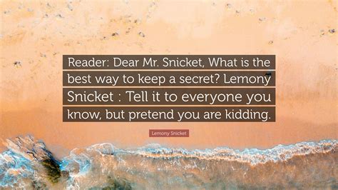 Lemony Snicket Quote “reader Dear Mr Snicket What Is The Best Way