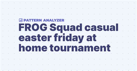 Frog Squad Casual Easter Friday At Home Tournament Pattern Analyzer