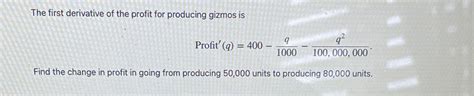 Solved The First Derivative Of The Profit For Producing