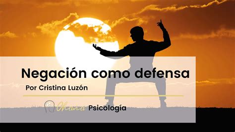 Mecanismo De Defensa La Negación Y Cómo Afecta Nuestra Percepción