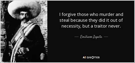 Emiliano Zapata Quote I Forgive Those Who Murder And Steal Because