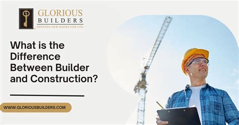 What Is The Difference Between Builder And Construction Glorious