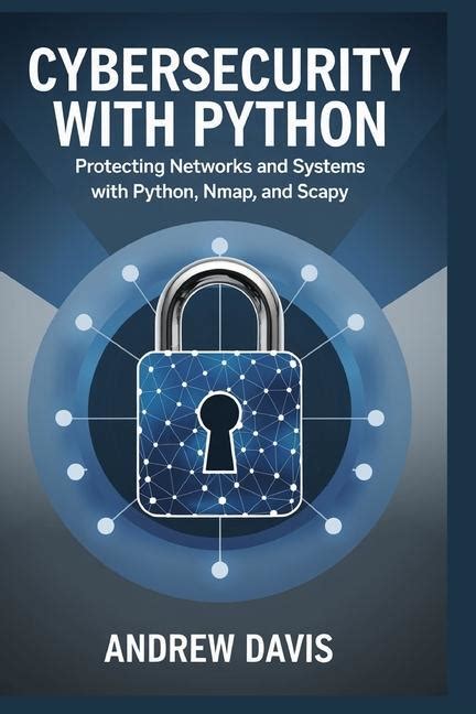 Cybersecurity With Python Protecting Networks And Systems With Python Nmap And Scapy Andrew