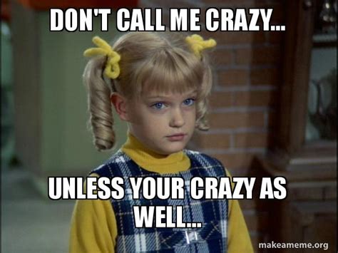 Dont Call Me Crazy Unless Your Crazy As Well Cindy Brady Meme