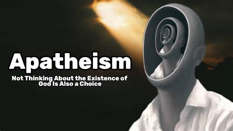 Apatheism Not Thinking About The Existence Of God Is Also A Choice