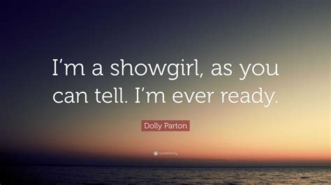 Dolly Parton Quote “im A Showgirl As You Can Tell Im Ever Ready ”