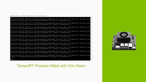 Tensorrt Process Killed With Orin Nano Help Docs For Errorsissues On Nvidia Jetson Dev Boards
