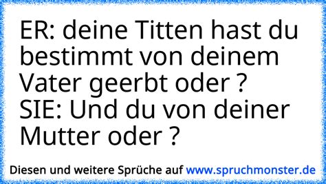 Er Deine Titten Hast Du Bestimmt Von Deinem Vater Geerbt Oder Sie