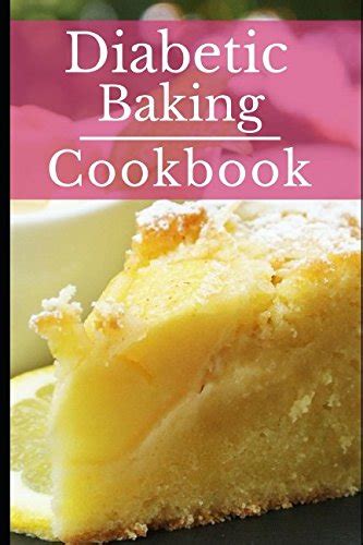 Diabetic Baking Cookbook Healthy Diabetic Friendly Baking Recipes You