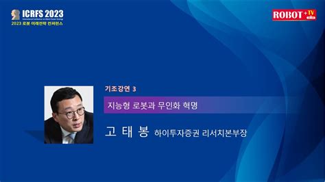 2023 로봇미래 전략 컨퍼런스 ‘지능형 로봇과 무인화 혁명기조강연고태봉 하이투자증권 리서치 본부장 Youtube