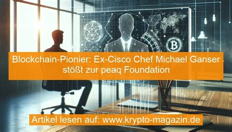 Blockchain Pionier Ex Cisco Chef Michael Ganser Stößt Zur Peaq Foundation R Kryptomagazin