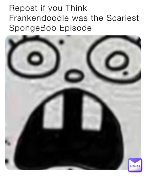 Repost If You Think Frankendoodle Was The Scariest Spongebob Episode