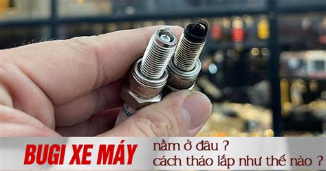 Bugi Xe Máy Nằm ở đâu Tháo Lắp Bugi Như Thế Nào Shop2banhvn