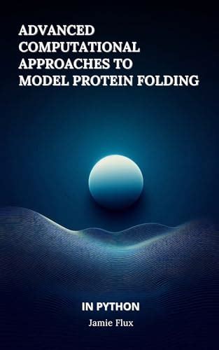 Advanced Computational Approaches To Model Protein Folding In Python By