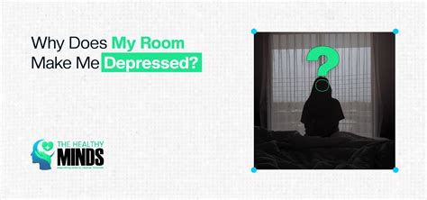 Why Does My Room Make Me Depressed The Healthy Minds