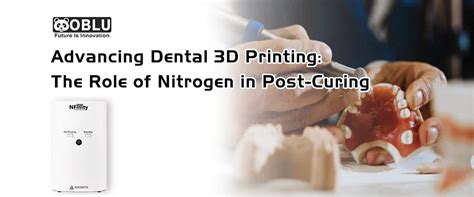 Advancing Dental 3d Printing The Role Of Nitrogen In Post Curing Oblu