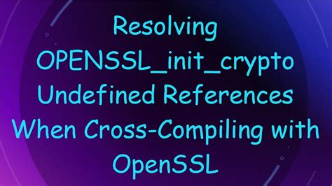 Resolving Opensslinitcrypto Undefined References When Cross Compiling With Openssl Youtube