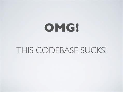 Omg This Codebase Sucks Speaker Deck