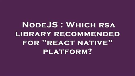 Nodejs Which Rsa Library Recommended For React Native Platform