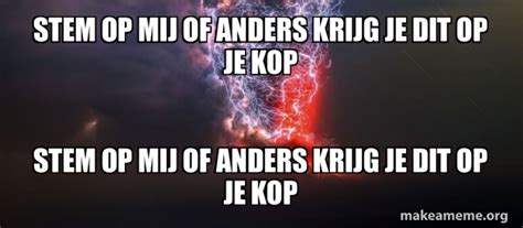 Stem Op Mij Of Anders Krijg Je Dit Op Je Kop Stem Op Mij Of Anders