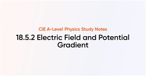 Electric Field And Potential Gradient 1852 Cie A Level Physics