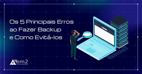 Os Principais Erros ao Fazer Backup e Como Evitá los