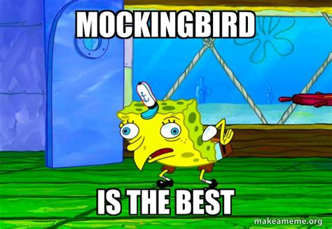Mockingbird Is The Best Mocking Spongebob Meme Generator