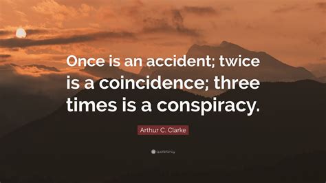 Arthur C Clarke Quote Once Is An Accident Twice Is A Coincidence