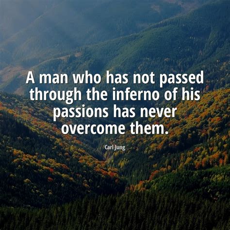 Carl Jung Quote A Man Who Has Not Passed Through The Inferno Of His