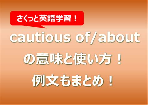 Cautious Ofaboutの意味と使い方！例文もまとめ！ キニナリenglish