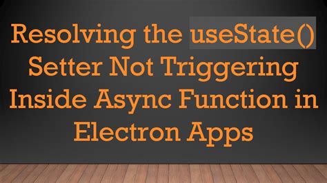 Resolving The Usestate Setter Not Triggering Inside Async Function In Electron Apps Youtube