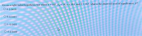 Solved Given A Right Tailed Hypothesis Test Where