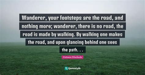 Wanderer Your Footsteps Are The Road And Nothing More Wanderer The