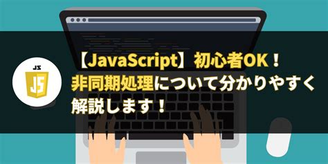 【javascript】初心者ok！非同期処理について分かりやすく解説します！