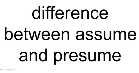 Difference Between Assume And Presume
