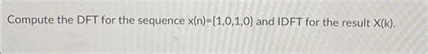 solved compute the dft for the sequence x n {1 0 1 0} ﻿and