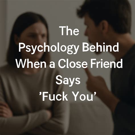 The Psychology Behind When A Close Friend Says To You Fuck You ⋆