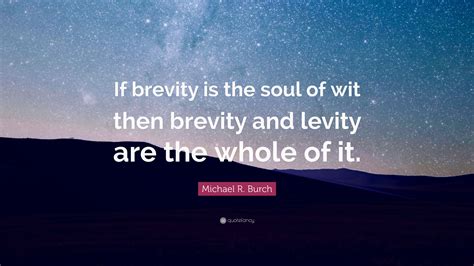 Michael R Burch Quote If Brevity Is The Soul Of Wit Then Brevity And