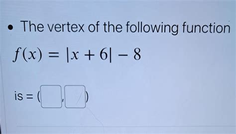 Solved The Vertex Of The Following Function Fx∣x6∣−8